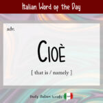 Italian Word of the Day: Cioè (that is / namely) - Daily Italian Words