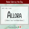 Italian Word of the Day: Allora (so / then / at that time) - Daily ...