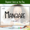 Italian Word of the Day: Mangiare (to eat) - Daily Italian Words