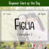 Italian Word of the Day: Figlia (daughter) - Daily Italian Words