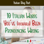 10 Italian Words You've Been Saying Wrong (and How to Pronounce Them ...