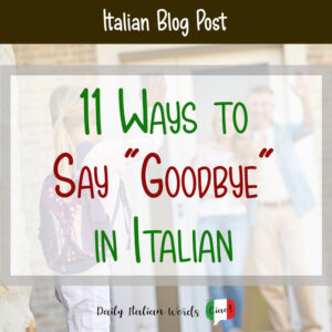 11 Different Ways to Say Goodbye in Italian – "Arrivederci" and beyond ...