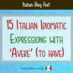 15 Italian Idiomatic Expressions with 'Avere' (to have) - Daily Italian ...