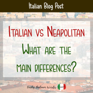 Italian vs Neapolitan - What are the differences? - Daily Italian Words