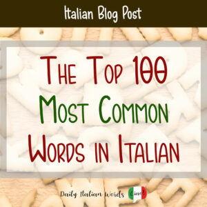 The Top 100 Most Common Words in Italian - Daily Italian Words