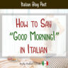 How to Say "Good Morning!" in Italian: 5 Different Ways - Daily Italian ...