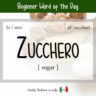 Italian Word of the Day: Zucchero (sugar) - Daily Italian Words
