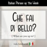 Italian Phrase: Che fai di bello? (What are you up to?) - Daily Italian ...