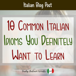 10 Common Italian Idioms You Definitely Want to Learn - Daily Italian Words