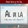 Italian Word of the Day: Al di là (on the other side / beyond) - Daily ...