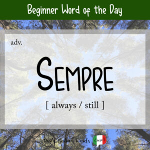 Italian Word of the Day: Sempre (always / still) - Daily Italian Words