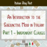 An Introduction to the Subjunctive Mood in Italian: Part 1 ...