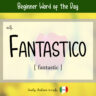 Italian Word of the Day: Fantastico (fantastic) - Daily Italian Words