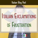 15 Italian Exclamations of Frustration - Daily Italian Words