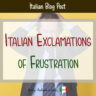 15 Italian Exclamations of Frustration - Daily Italian Words