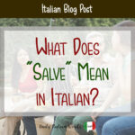 "Salve" in Italian: What does it mean? - storytellingco