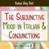 Congiuntivo & Conjunctions: Part 3 - The Italian subjunctive mood in ...