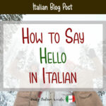 How to Say "Hello" in Italian: 9 Ways - Daily Italian Words