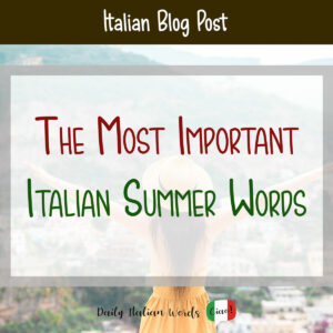 The Most Important Italian Summer Words - Daily Italian Words