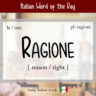 Italian Word of the Day: Ragione (reason / right) - Daily Italian Words