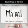 Italian Phrase of the Week: Ma dai! (Oh, come on! / Seriously?) - Daily ...