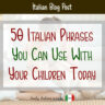 50 Useful Italian Phrases You Can Use With Your Children Today - Daily ...