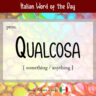 Italian Word of the Day: Qualcosa (something / anything) - Daily ...