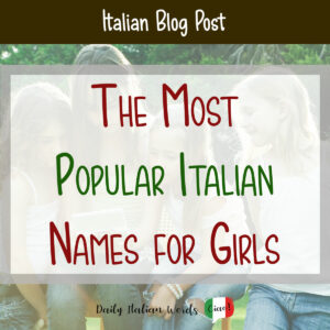 The Most Popular Italian Names for Girls - Daily Italian Words