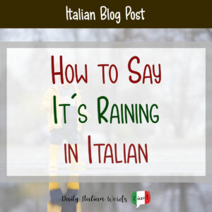 9 Ways to Say “It’s Raining” in Italian - Daily Italian Words