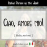 Italian Phrase: Ciao, amore mio! (Hello, my love!) - Daily Italian Words