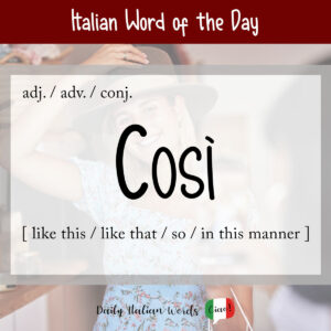Italian Word of the Day: Così (like that / like that / so / in this ...
