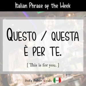 Italian Phrase: Questo / Questa è per te. (This is for you.) - Daily ...