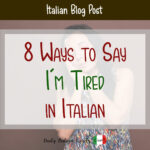 8 Ways to Say "I'm Tired!" in Italian - Daily Italian Words