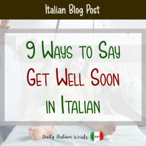 9 Ways to Say "Get well soon!" in Italian - Daily Italian Words