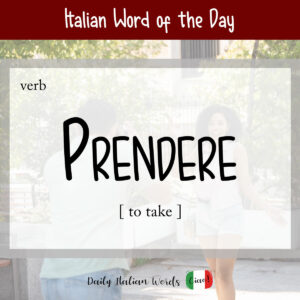 Italian Word of the Day: Prendere (to take) - Daily Italian Words