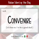 Italian Word of the Day: Convenire (to be a good deal / it's best to ...